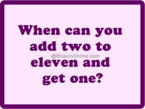 When Can You Add Two To Eleven And Get One? | BhaviniOnline.com