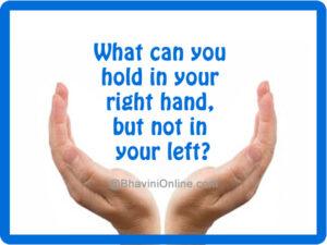 What Can You Hold In Your Right Hand, But Not In Your Left? | BhaviniOnline.com