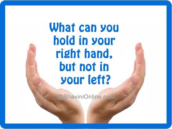What Can You Hold In Your Right Hand, But Not In Your Left? | BhaviniOnline.com